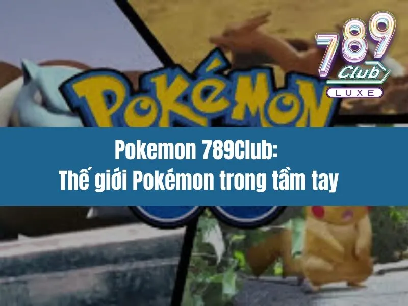 Pokemon 789Club: Thế giới Pokémon trong tầm tay